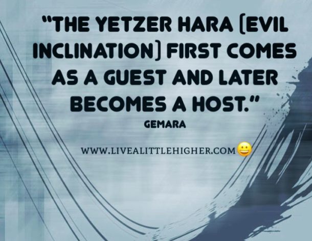 Today in battling our Yetzer Hara, the Gemara gives us very good advise ...